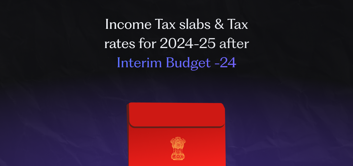 Tax rates and Income Tax slabs for 2024-2025 after Interim Budget 2024.